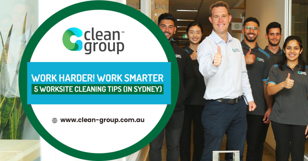 Work harder! Work Smarter: 5 Worksite Cleaning Tips (In Sydney)